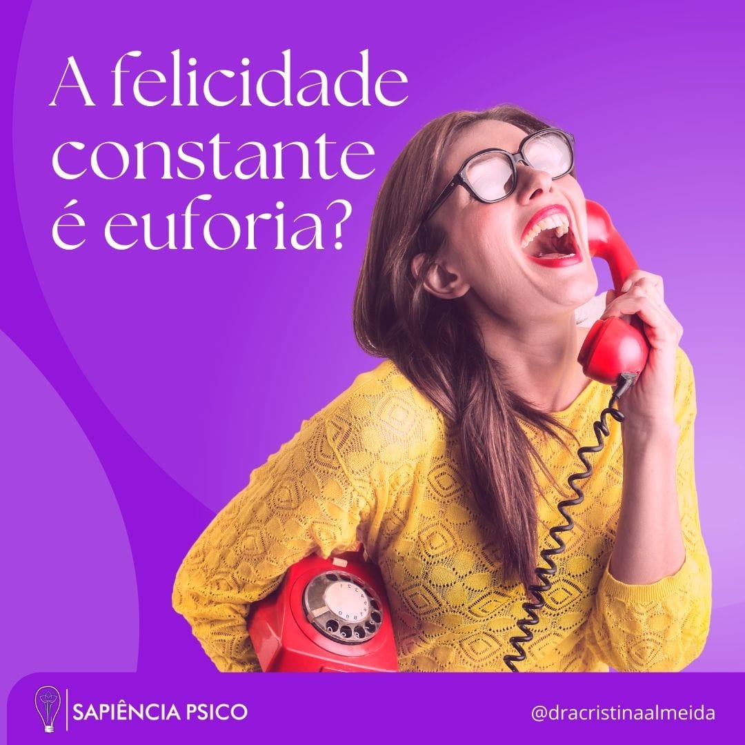 A felicidade constante é euforia? - Cristina Psicóloga